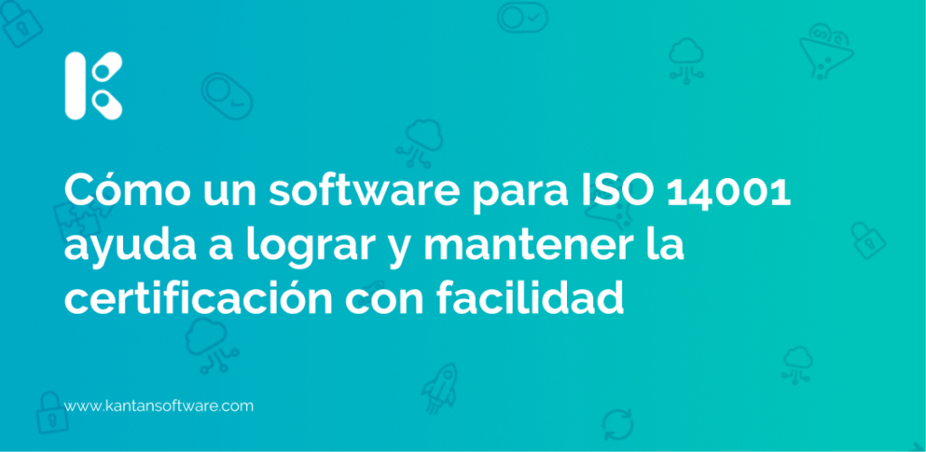 Cómo un software para ISO 14001 ayuda a lograr y mantener la ...